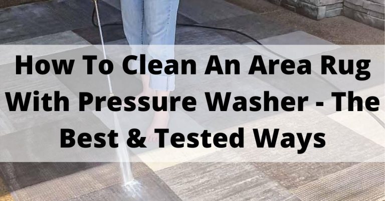 How To Clean An Area Rug With Pressure Washer - The Best & Tested Ways