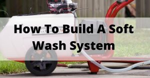 How to Build a Soft Wash System - (4 Best Steps)