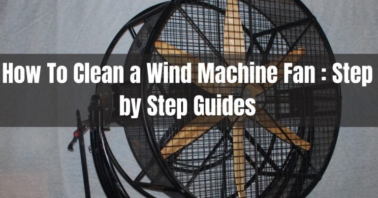 How To Clean a Wind Machine Fan : 6 Steps To Follow