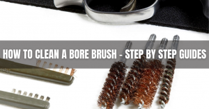 How to Clean a Bore Brush - Step By Step Guides