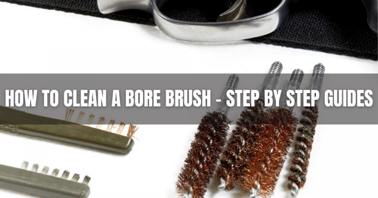 How to Clean a Bore Brush - Step By Step Guides